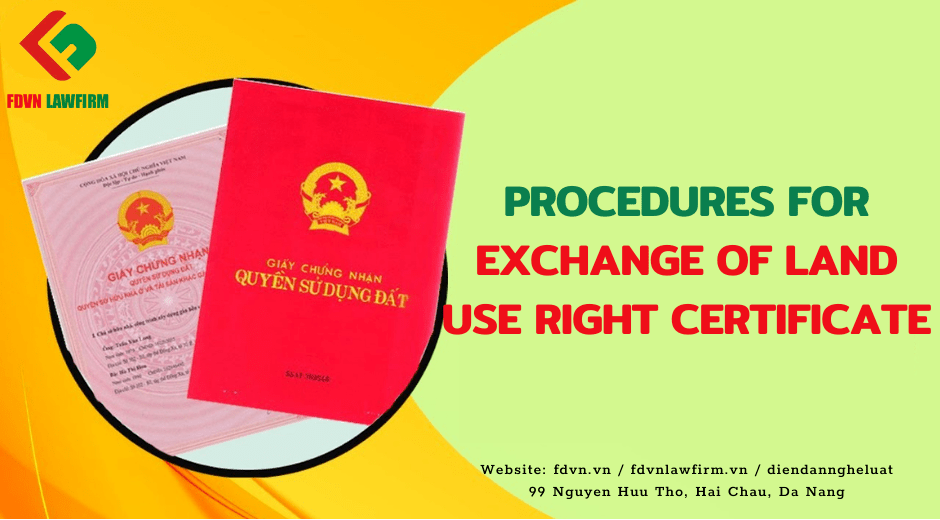PROCEDURES FOR EXCHANGE OF LAND USE RIGHT CERTIFICATE